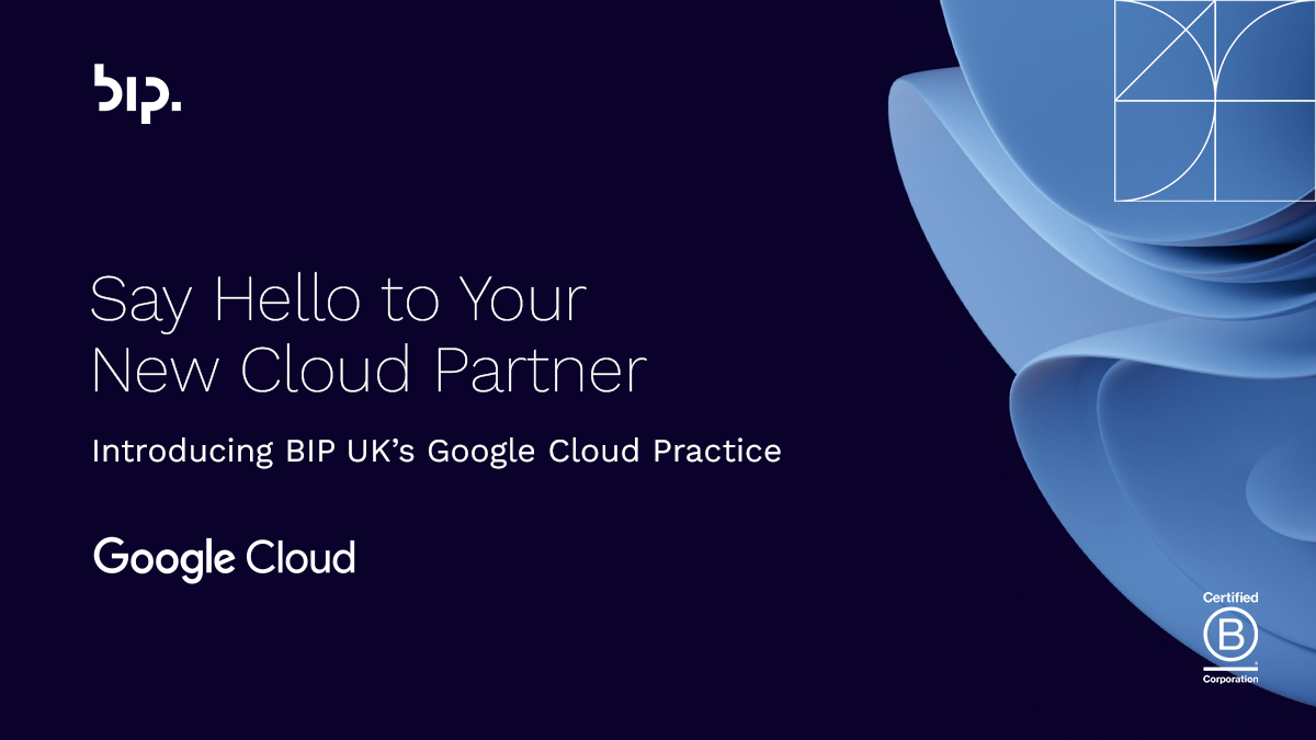 Introducing BIP UK’s Google Cloud Practice - BIP Consulting